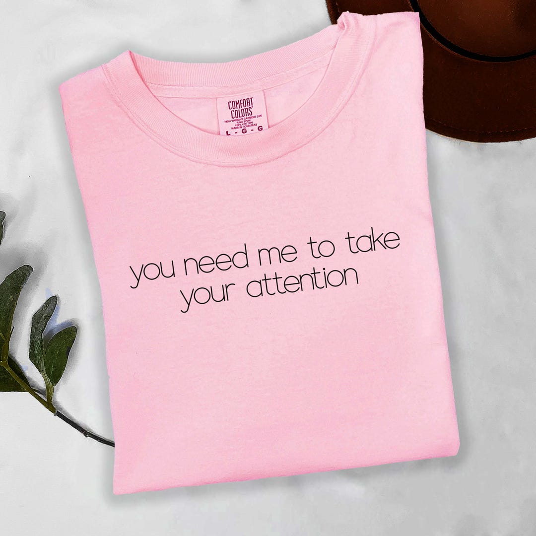 You Need Me to Take Your Attention T-shirt, Sassy Quote Tee, Confident ...