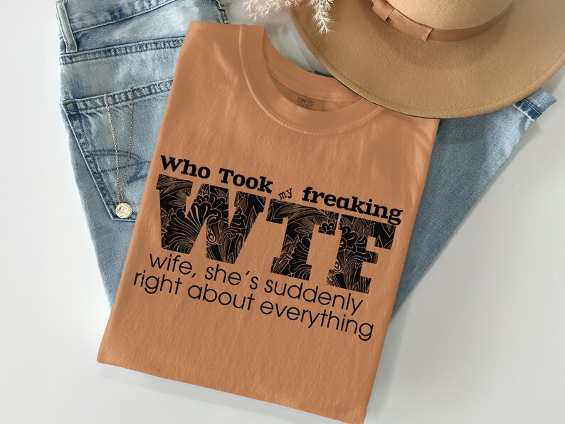 WTF Who Took My Wife Wife She Suddenly Right About Everything T-shirt ...
