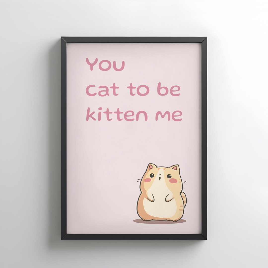 Funny Cat Printable Wall Art, Cute Pun Print “you Cat to Be Kitten Me ...