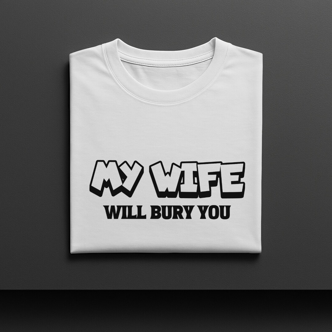 My Wife Will Bury You PNG and Svg,my Wife Will Bury You Shirt: Funny ...