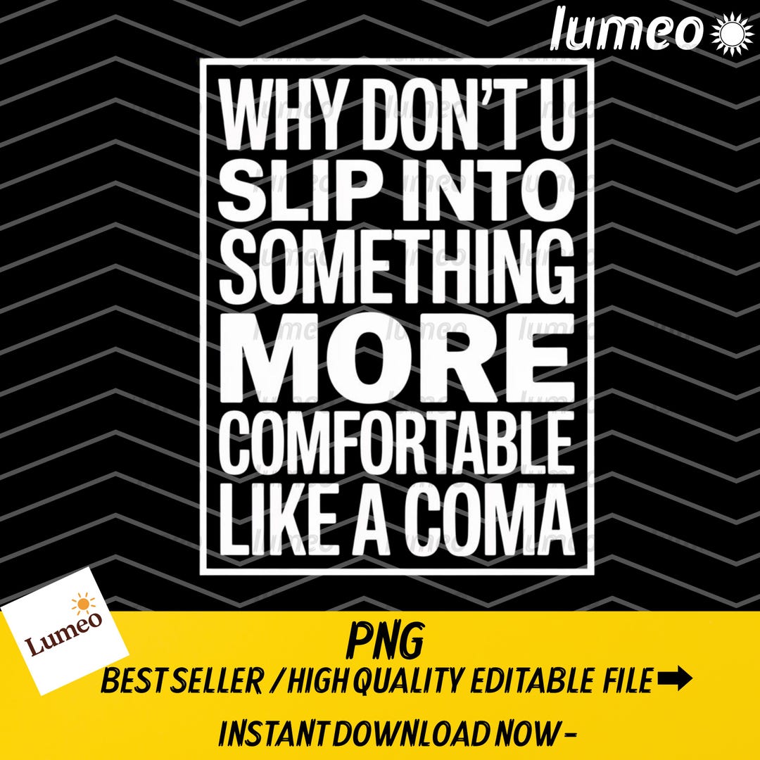 Why Don’t U Slip Into Something More Comfortable Like A Coma PNG: Funny ...