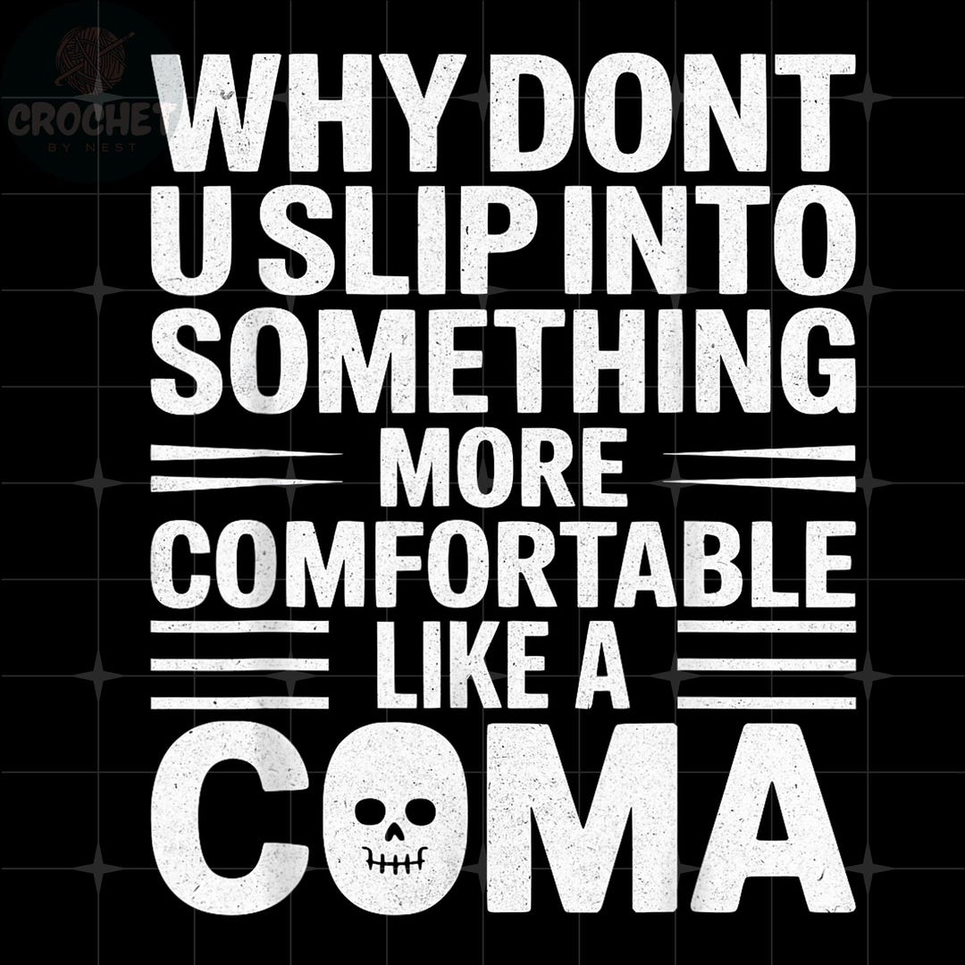 Why Don't You Slip Into Something More Comfortable Like Coma Png - Etsy