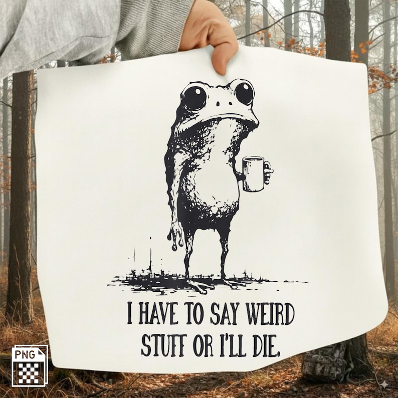 I Have to Say Weird Stuff or I’ll Die PNG | Funny Frog Meme Sublimation ...