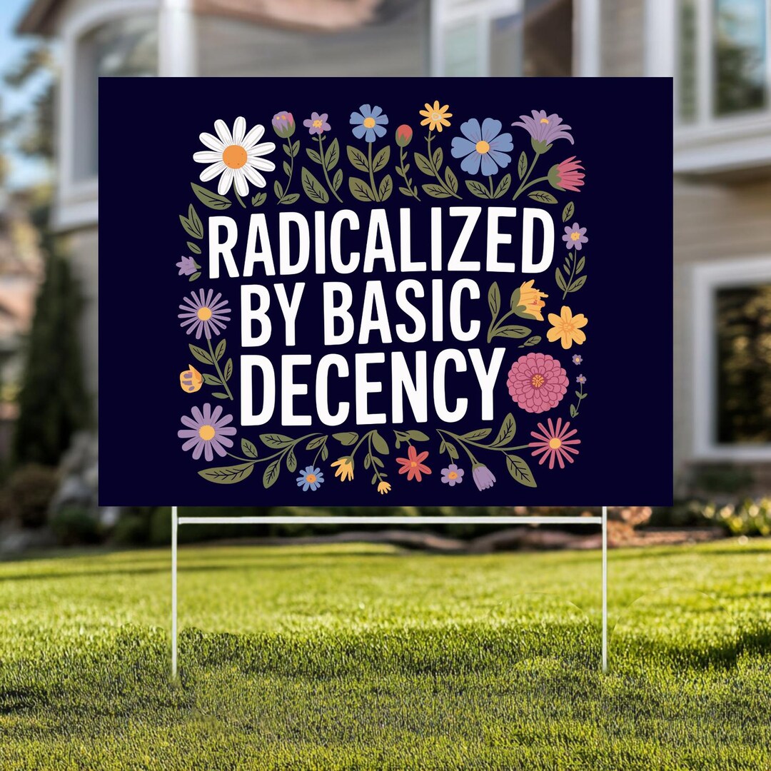 Radicalized by Basic Decency Garden Yard Sign, Anti-trump, Resist ...