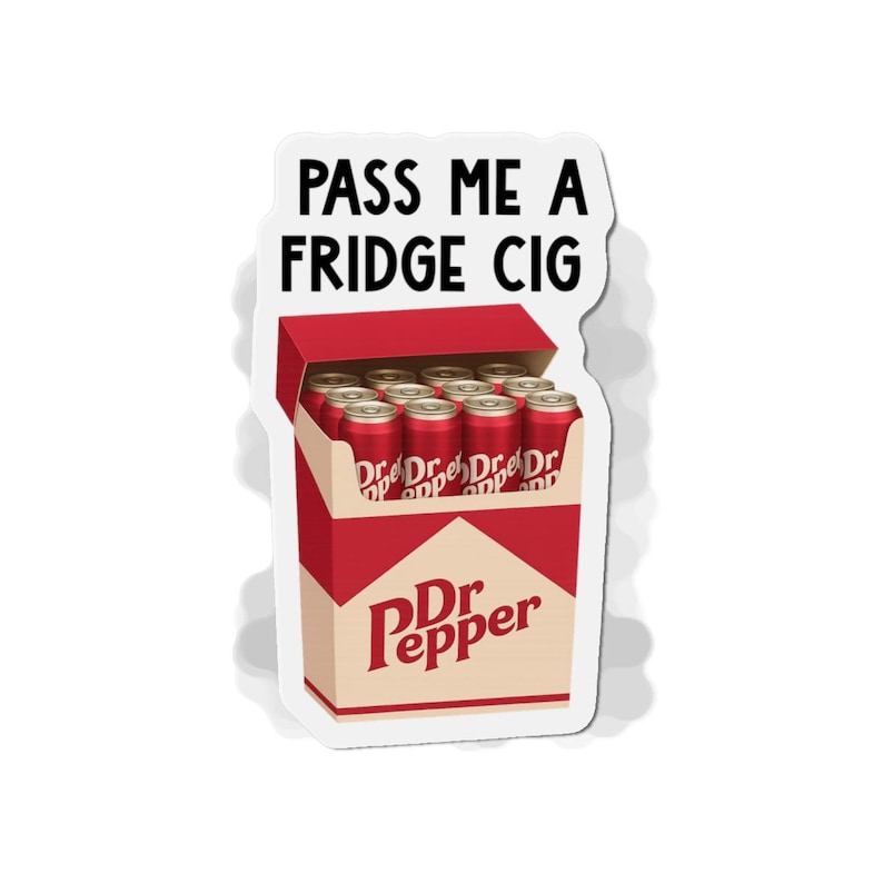 Pass Me a Fridge Cig Dr Pepper Die-cut Magnet, Dr. Pepper Lovers ...