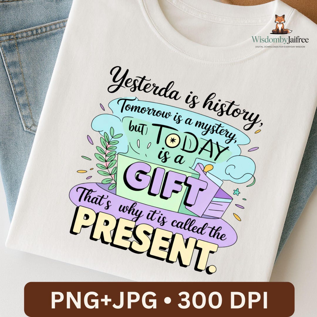 Yesterday is History Tomorrow is A Mystery Today is A Gift Quote PNG ...