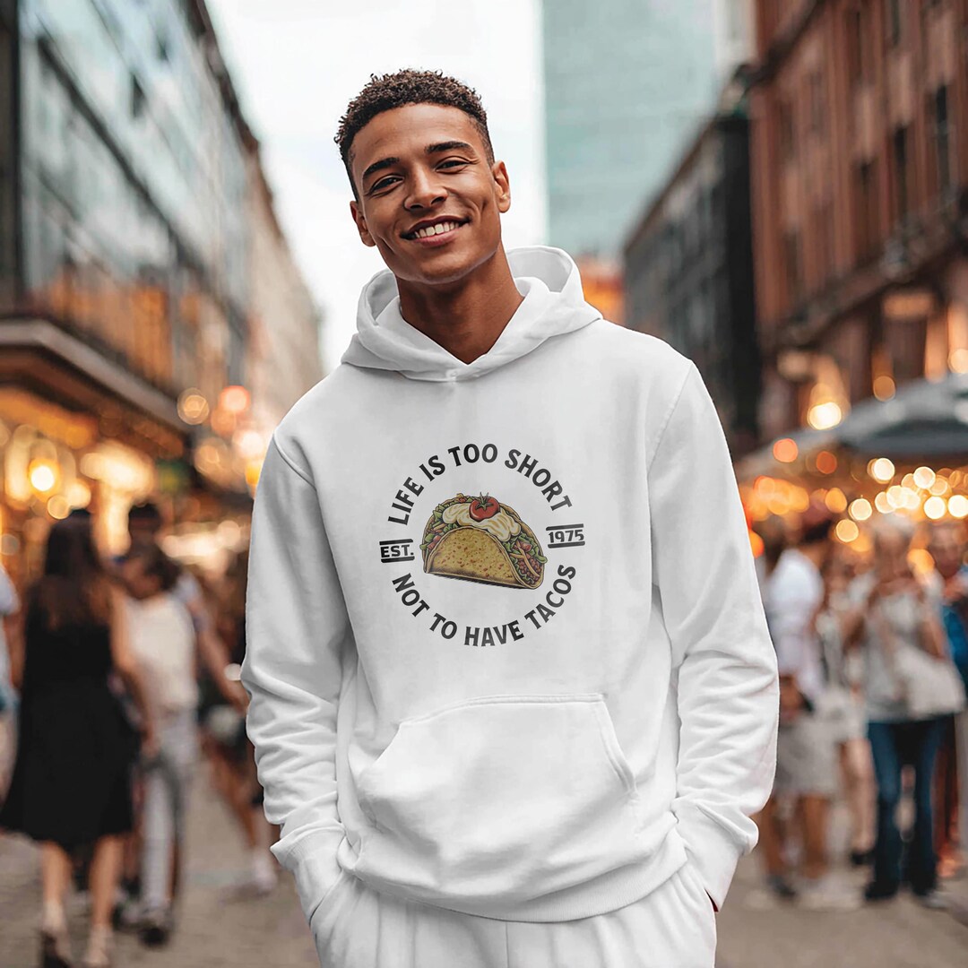 Funny Taco Hoodie, Life is Too Short Not to Have Tacos Unisex ...