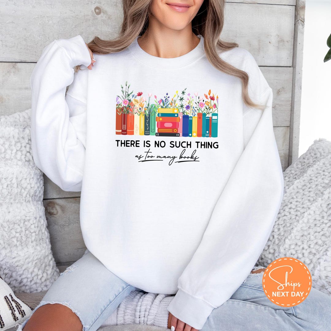 Theres No Such Thing As Too Many Book Floral Sweatshirt Book Lover