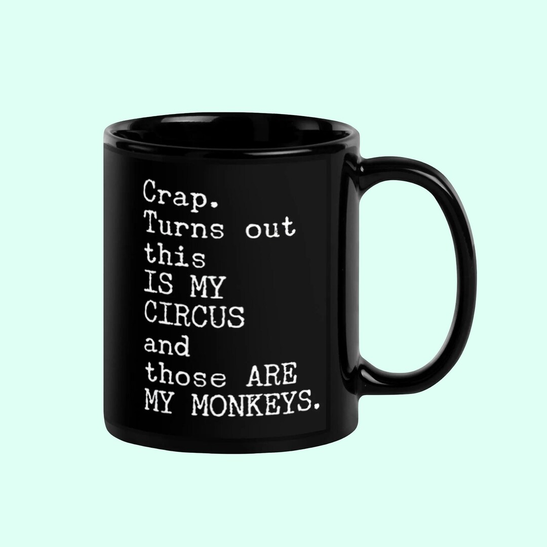 Crap. Turns Out This is My Circus and Those Are My Monkeys Black Coffee ...
