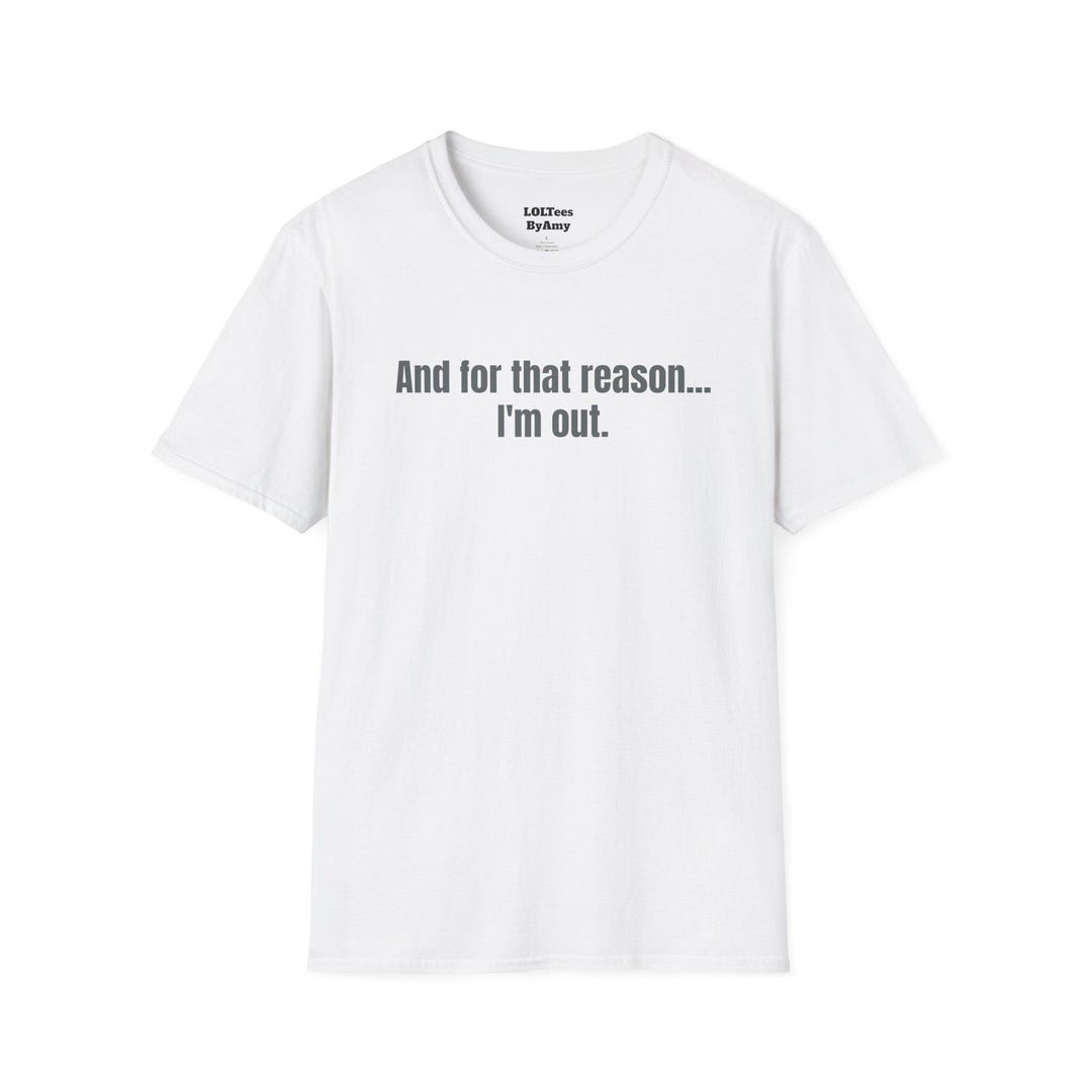 And for That Reason...i'm Out Tshirt - Etsy