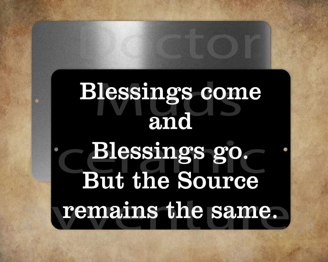 Blessings Come and Blessings Go. but the Source Remains the Same. 8 X ...