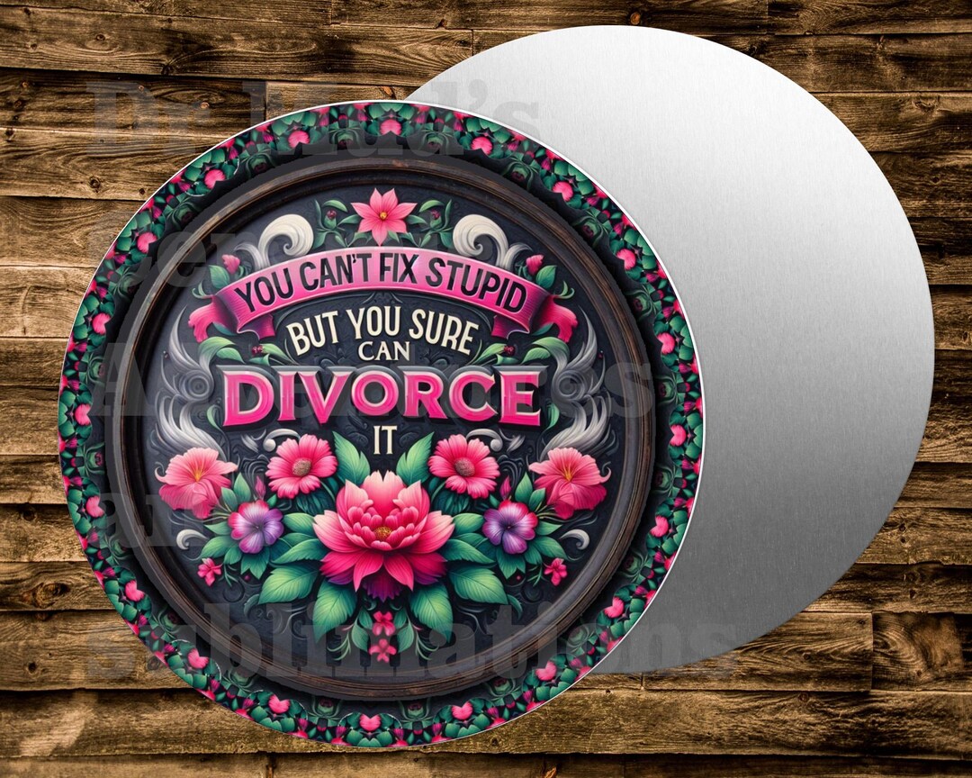 You Can't Fix Stupid but You Sure Can Divorce It Round Metal Sign for ...