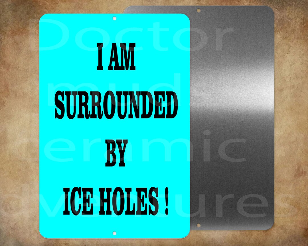 I Am Surrounded by Ice Holes Funny Ice Fishing 8 X 12 Metal Sign Made ...