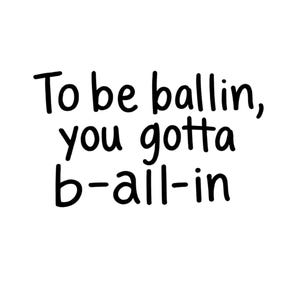 Funny Motivation Wall Art: “to Be Ballin, You Gotta B All-in” Print ...