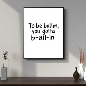 Funny Motivation Wall Art: “to Be Ballin, You Gotta B All-in” Print ...