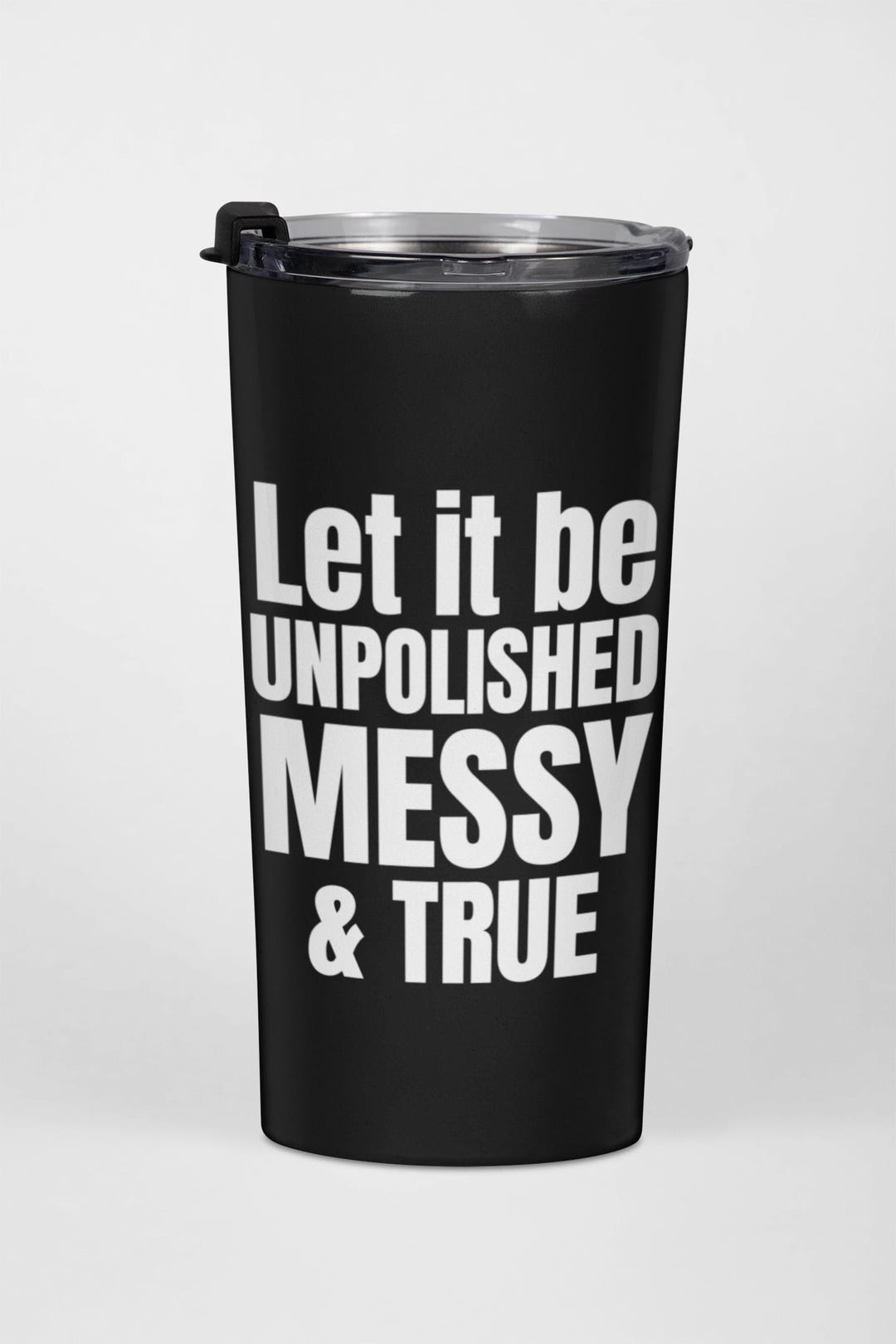 Let It Be Unpolished, Messy and True White Print 20oz Tumbler, Black - Etsy