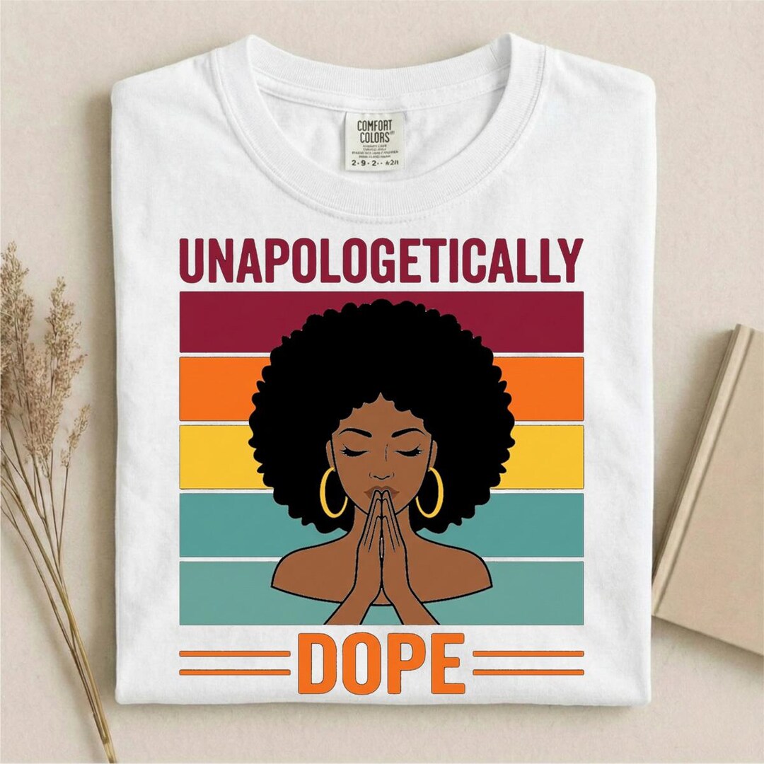 Unapologetically Dope Black Queen Afro Woman Melanin Comfort Colors ...