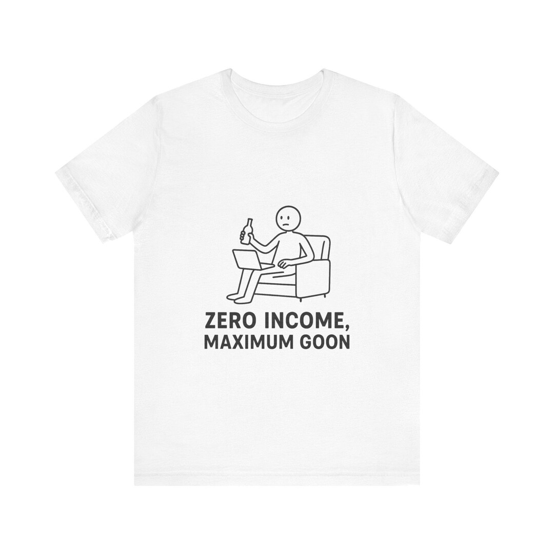 Funny Meme Tshirt Zero Income, Maximum Goon, Funny Shirt, Gift for ...