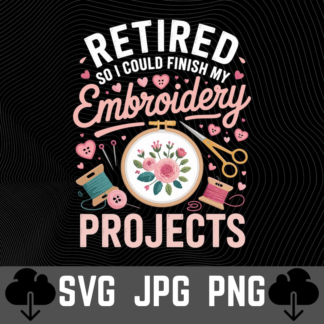 Retired Embroidery Projects SVG – Funny Retirement Instant Download - Etsy