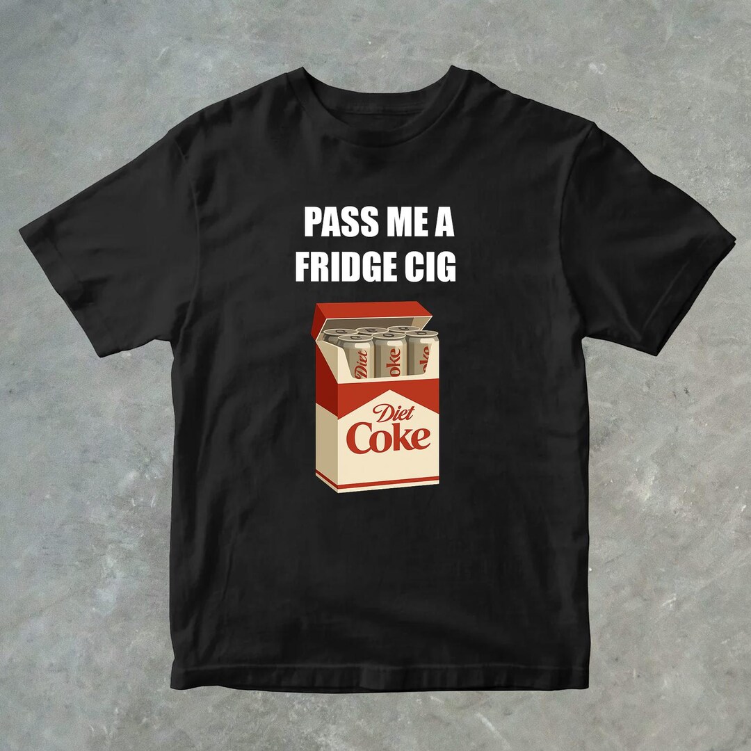Fridge Cigg Soda Shirt, Meme Tee, Give Me a Diet Coke Shirt - Etsy