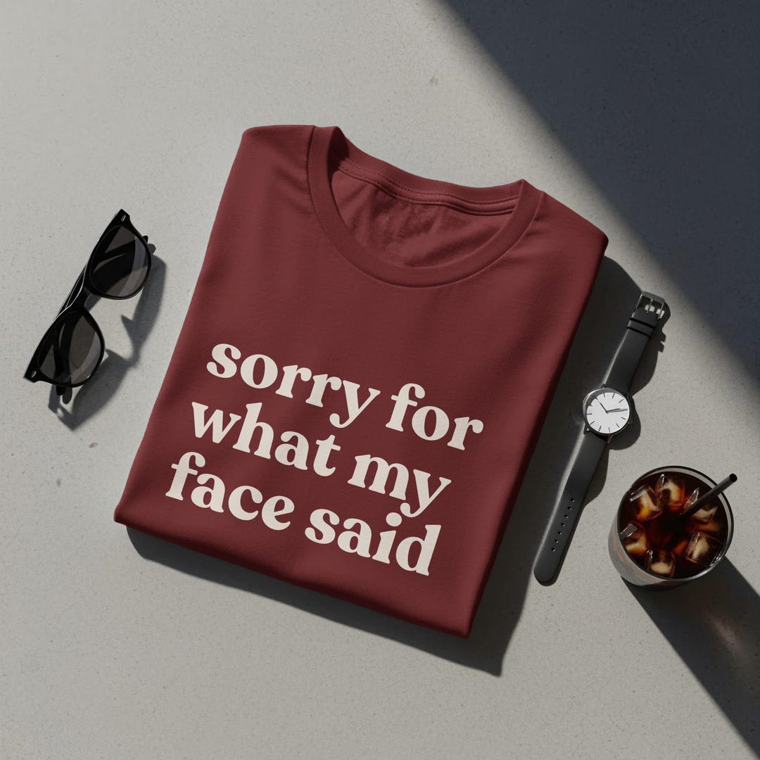 Funny Sarcastic Tee, 'sorry for What My Face Said' T-shirt - Etsy UK
