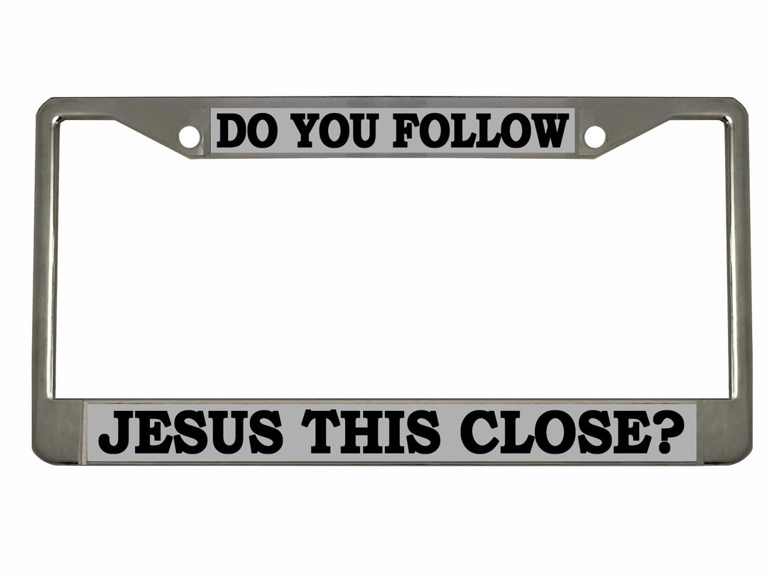 Do You Follow Jesus This Close? Car License Plate Frame - Car ...