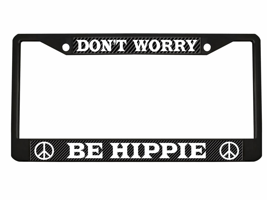 Don't Worry Be Hippie Peace Sign Style Metal License Plate Frame ...