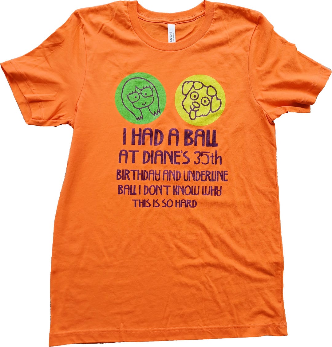 I Had A Ball at Diane's 35th Birthday Orange Bella + Canvas T-shirt ...