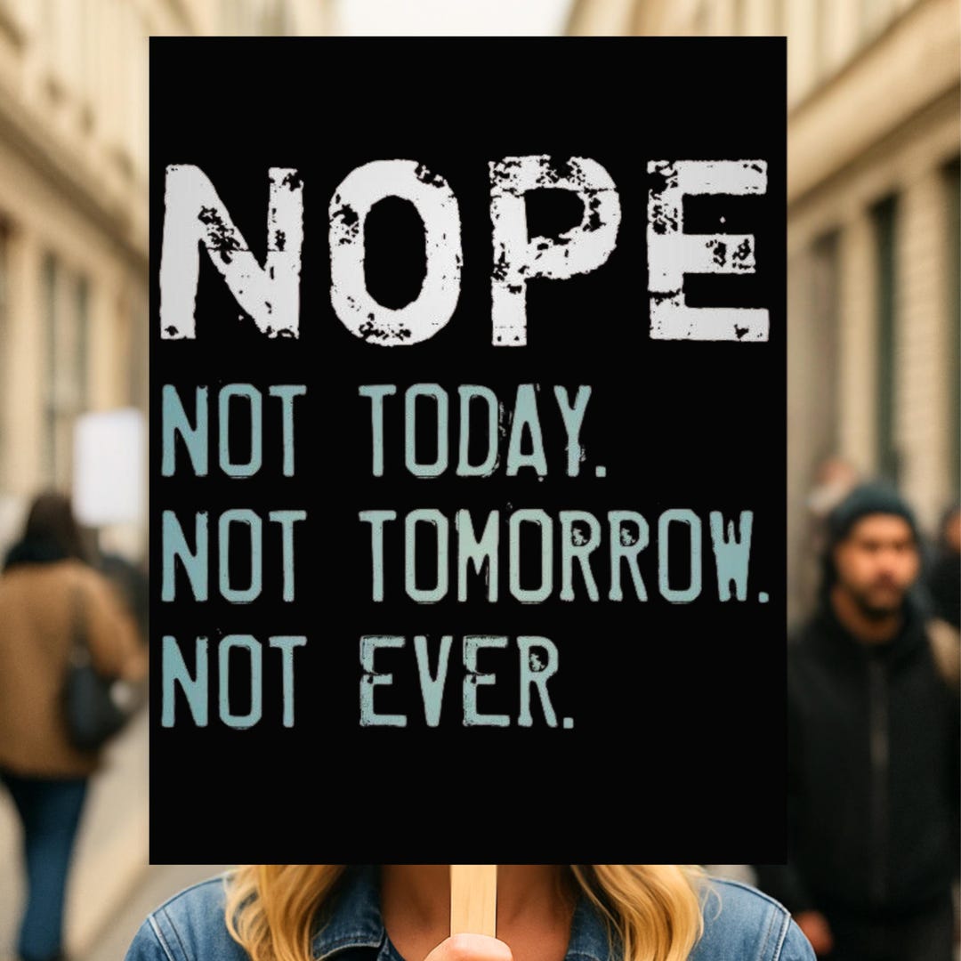 Nope Not Today Not Tomorrow Not Ever Protest Sign, Activist Yard Sign ...