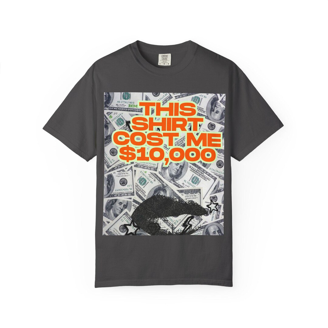 The Most Expensive Shirt -bold Graphic 10,000 Money Tee, Unisex Cotton ...