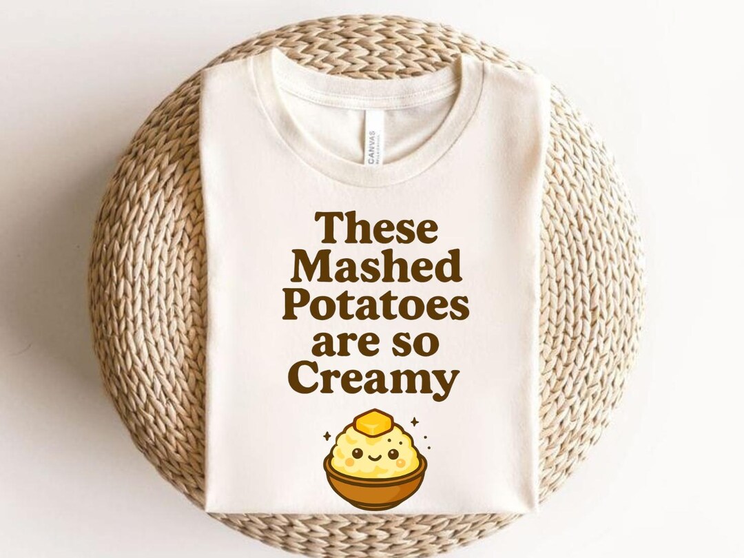 These Mashed Potatoes Are so Creamy , Funny Potato Shirt Design ...