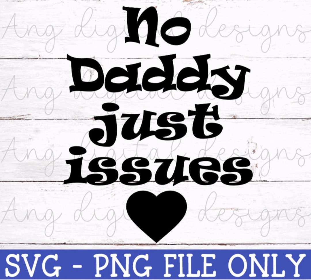 No Daddy Just Issues SVG | Funny SVG | Issues SVG | Cricut Cut Files ...