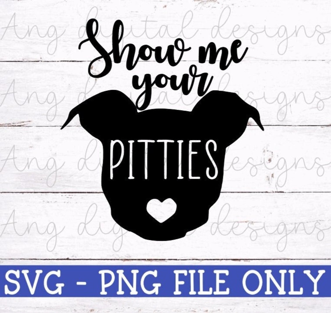 Show Me Your Pitties SVG | Dog SVG | Pitbull SVG | Cricut Cut Files ...