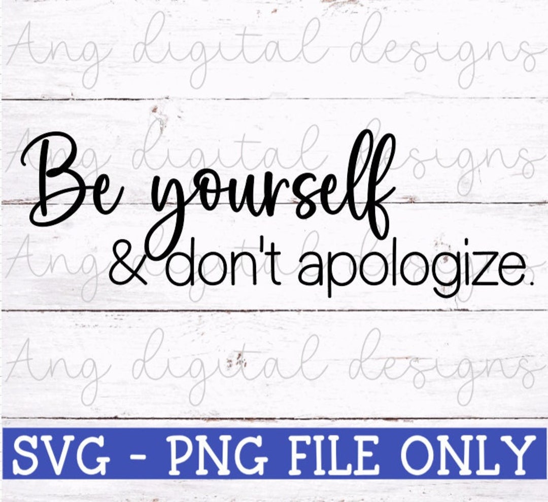 Be Yourself SVG Don't Apologies SVG Inspirational SVG Cricut Cut Files ...