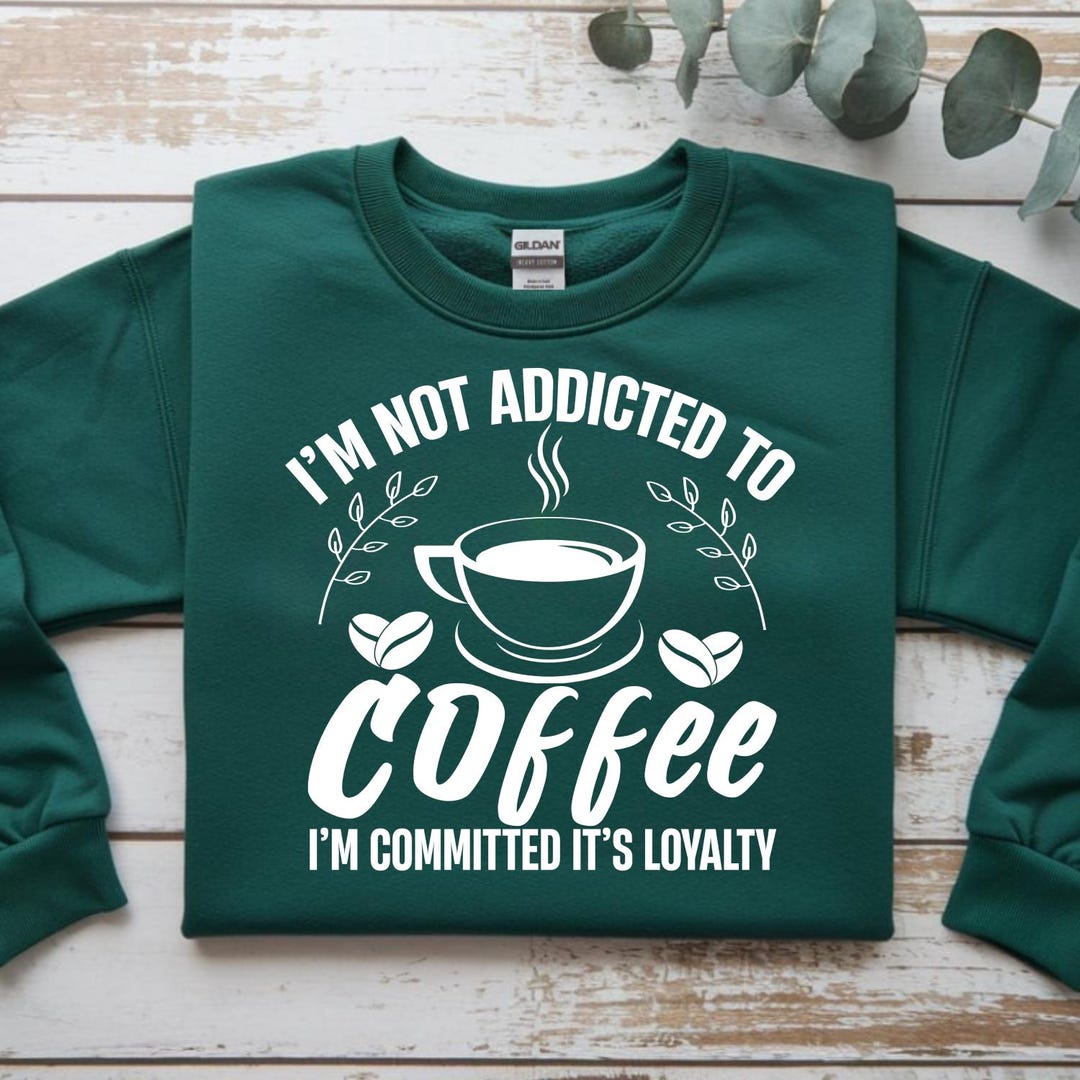 I’m Not Addicted to Coffee I’m Committed It’s Loyalty, Coffee Lover T ...