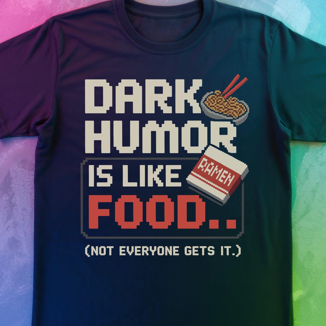 Funny Dark Humor is Like Food Pun Ramen T Shirt | Unhinged Sarcasm ...