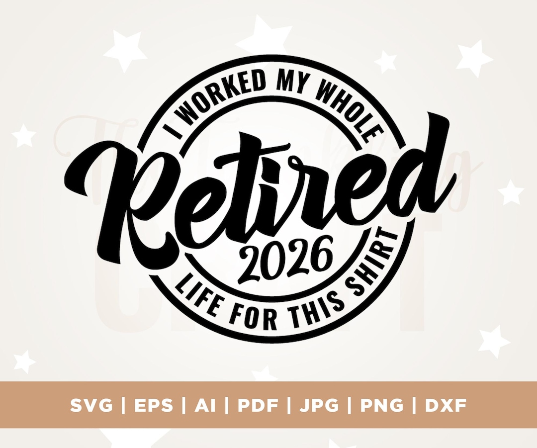 Retired 2026 I Worked My Whole Life for This Shirt Svg, Retired Svg ...