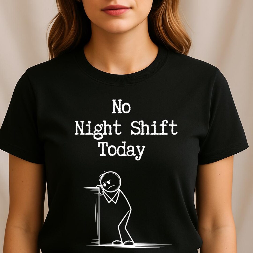 No Night Shift Today, Funny Night Shift Tee - Perfect for Shift Workers ...