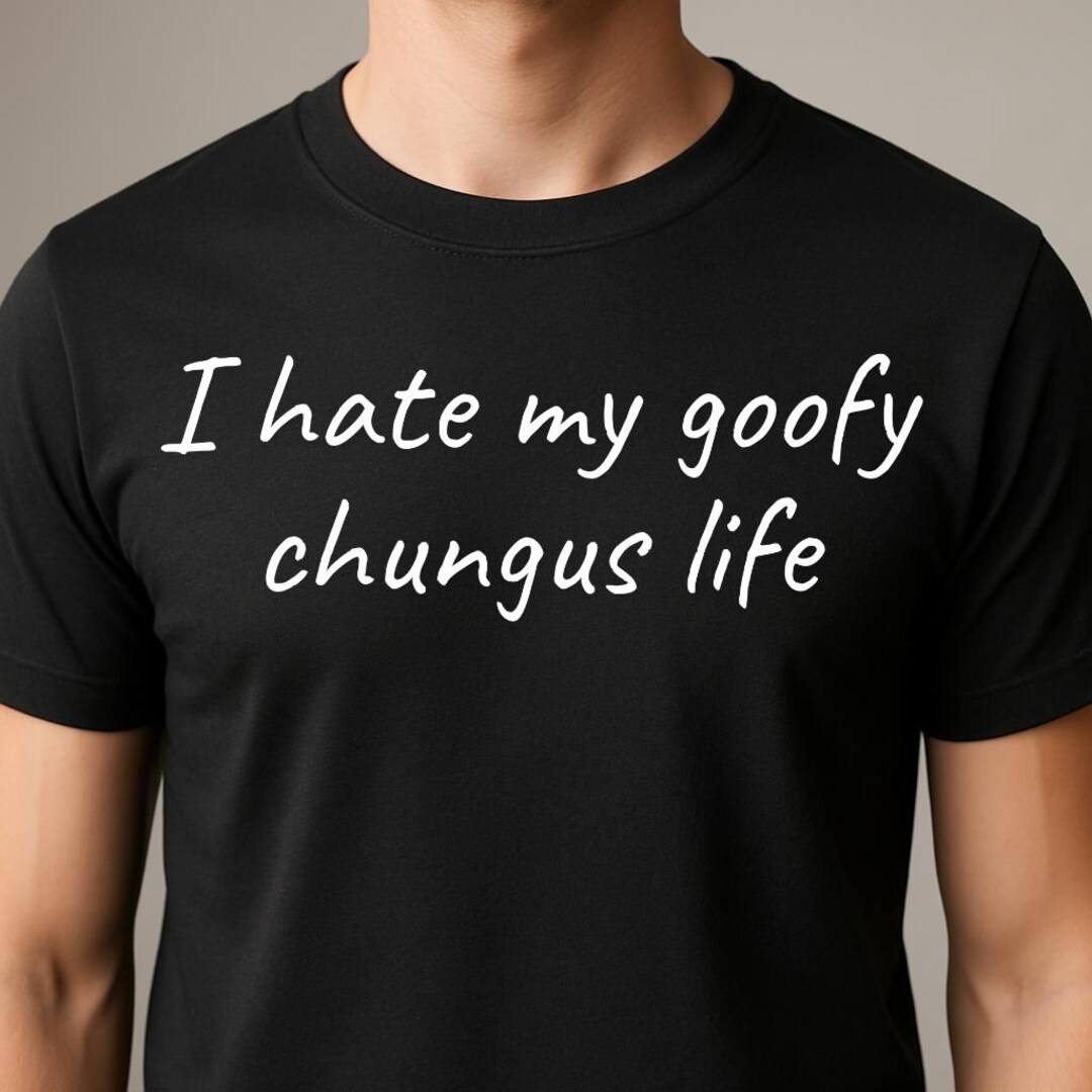 I Hate My Goofy Chungus Life Tee | Funny Meme Shirt - Etsy