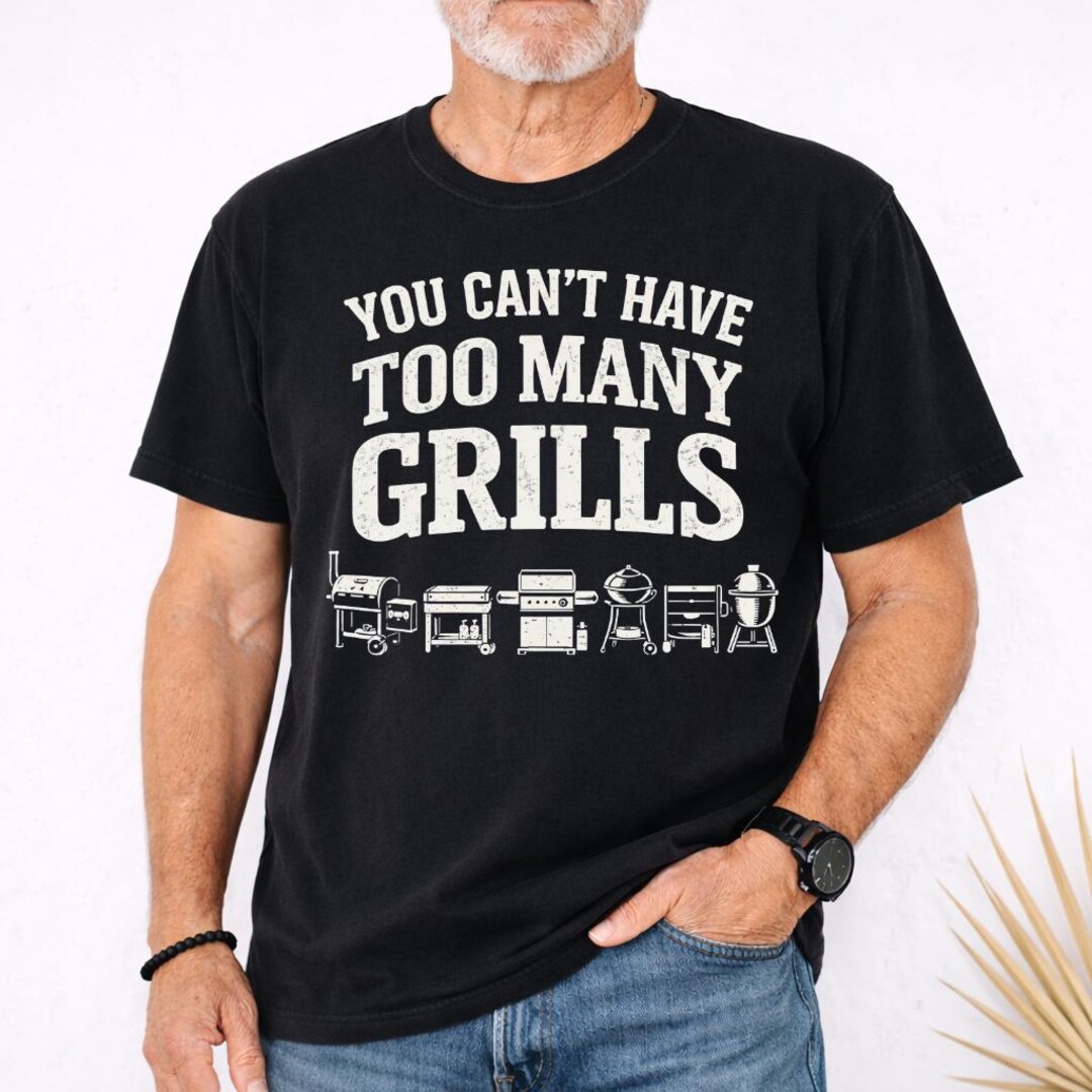 You Can't Have Too Many Grills Shirt Funny BBQ Grilling Tee, Pitmaster ...