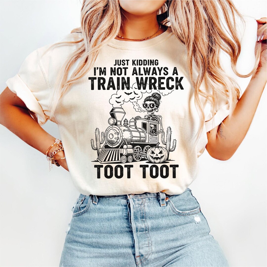 Just Kidding I’m Not Always a Train Wreck Toot Toot SVG PNG Funny Skeleton Train Halloween ...