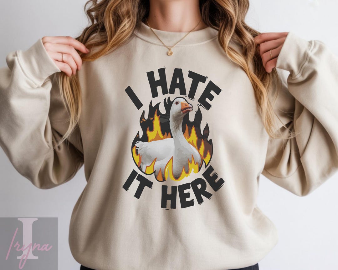 I Hate It Here Sweatshirt, Angry Goose Meme Crewneck, Funny Sarcastic ...