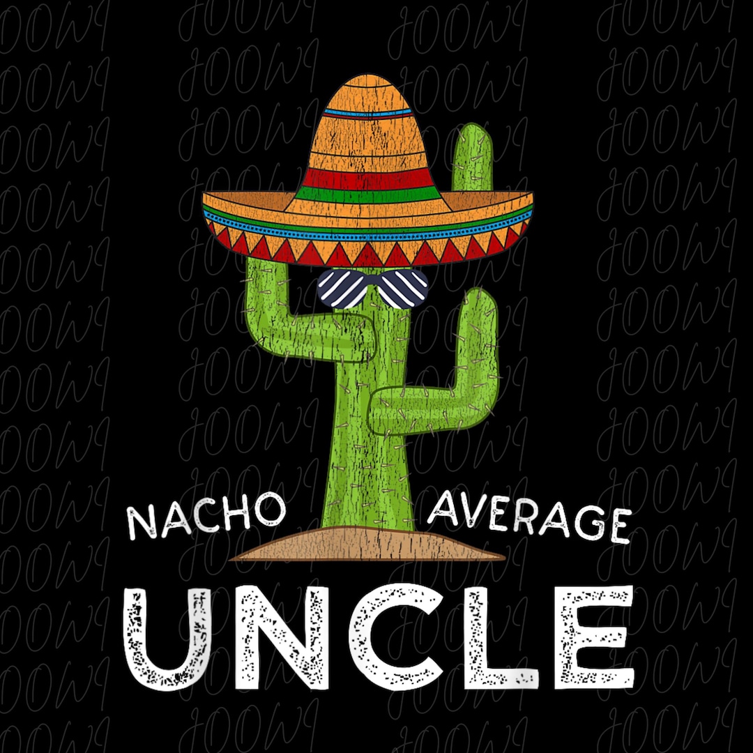 Nacho Average Uncle PNG, Funny Mexican Uncle Quote Sublimation Design ...