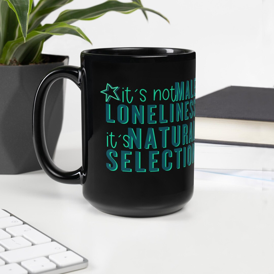 It’s Not Male Loneliness It’s Natural Selection Black Mug | Funny ...