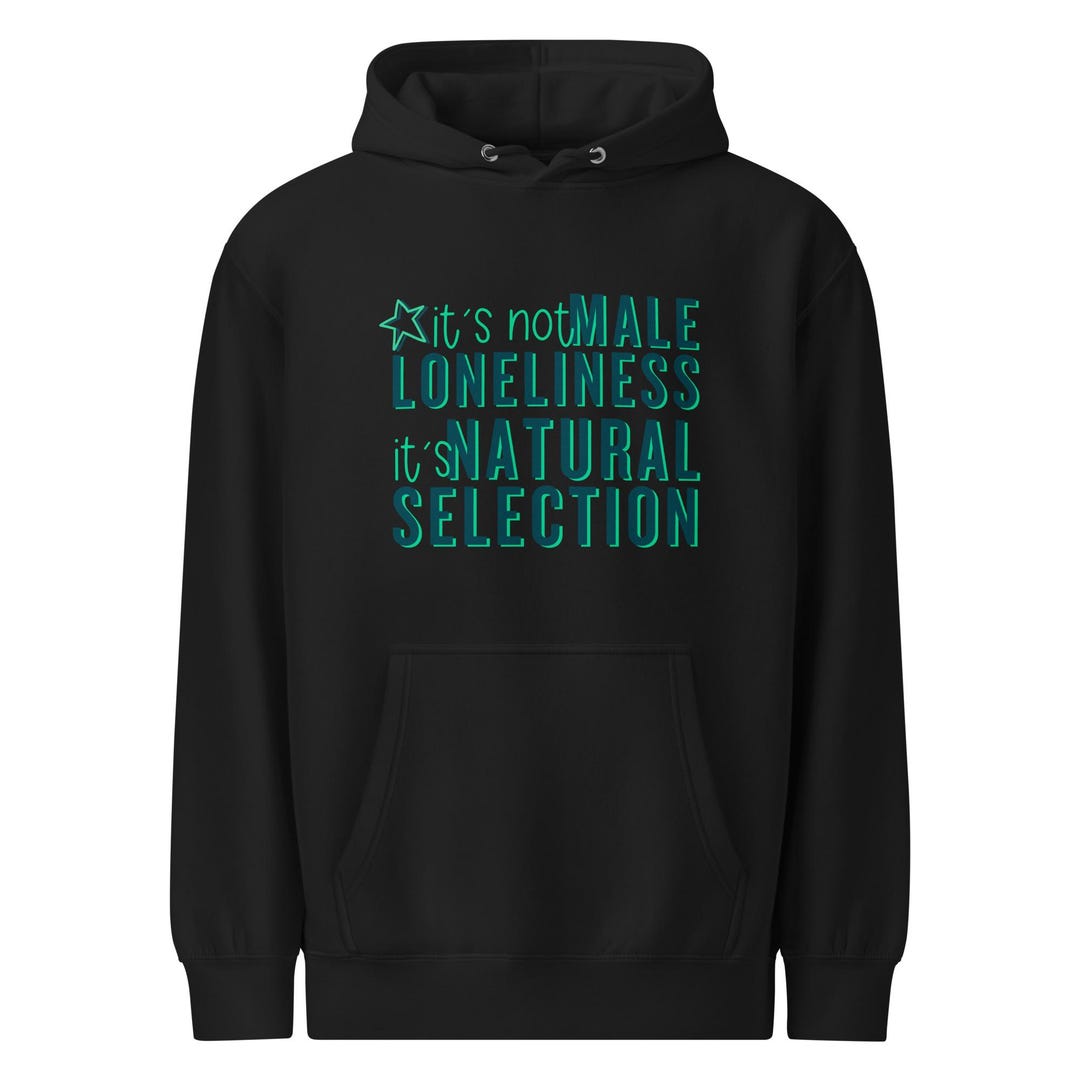 It’s Not Male Loneliness It’s Natural Selection Hoodie | Funny Feminist ...