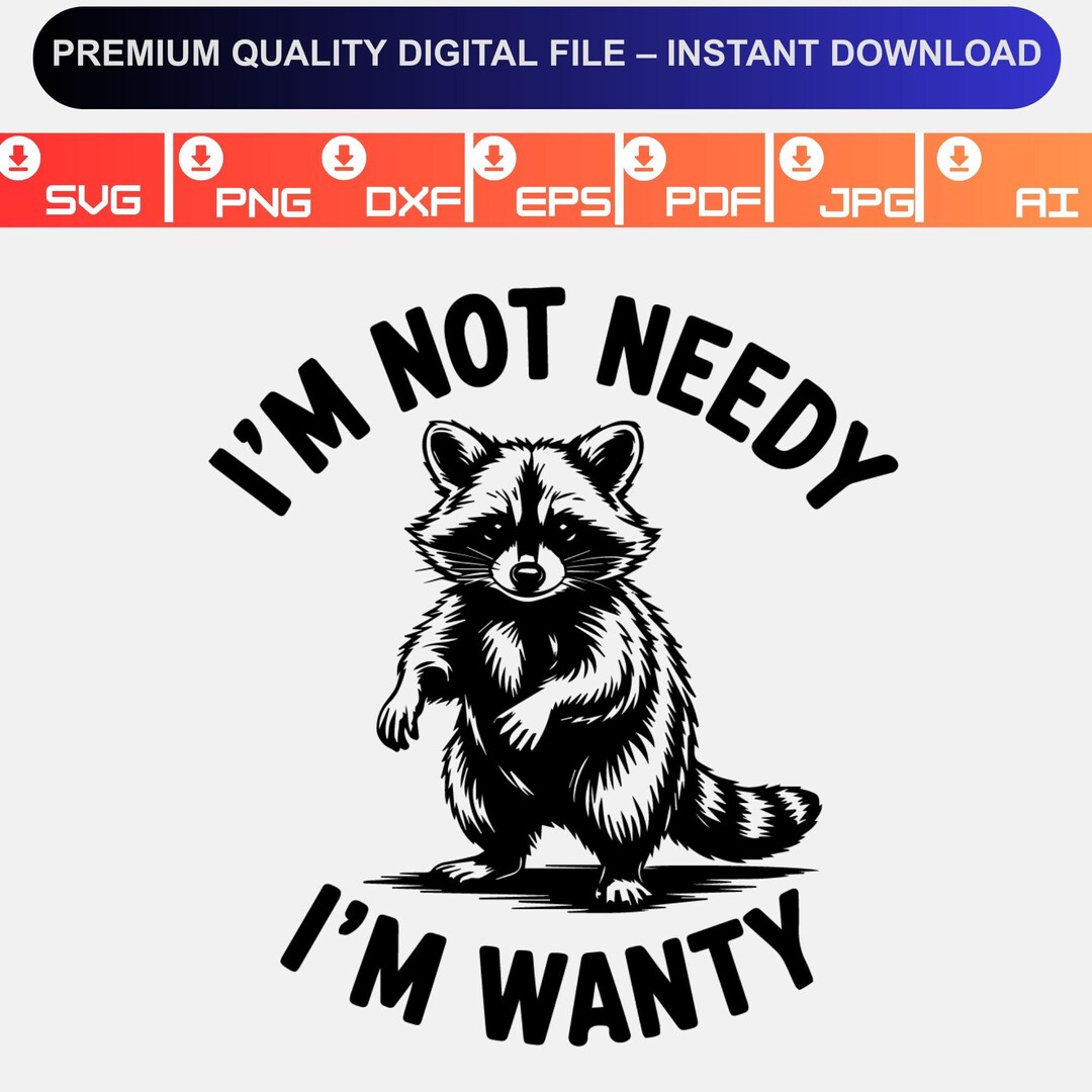 Funny Raccoon Png, I'm Not Needy I'm Wanty Png, Sarcastic Raccoon Png ...