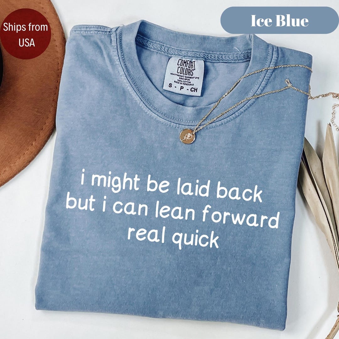Comfort Colors® Might Be Laid Back but I Can Lean Forward Real Quick ...