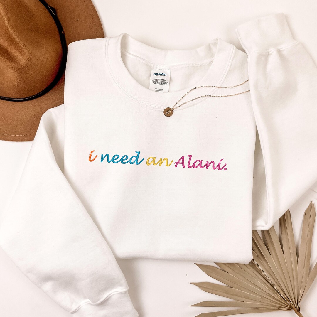 Embroidered I Need an Alani Embroidery Sweatshirt - Etsy