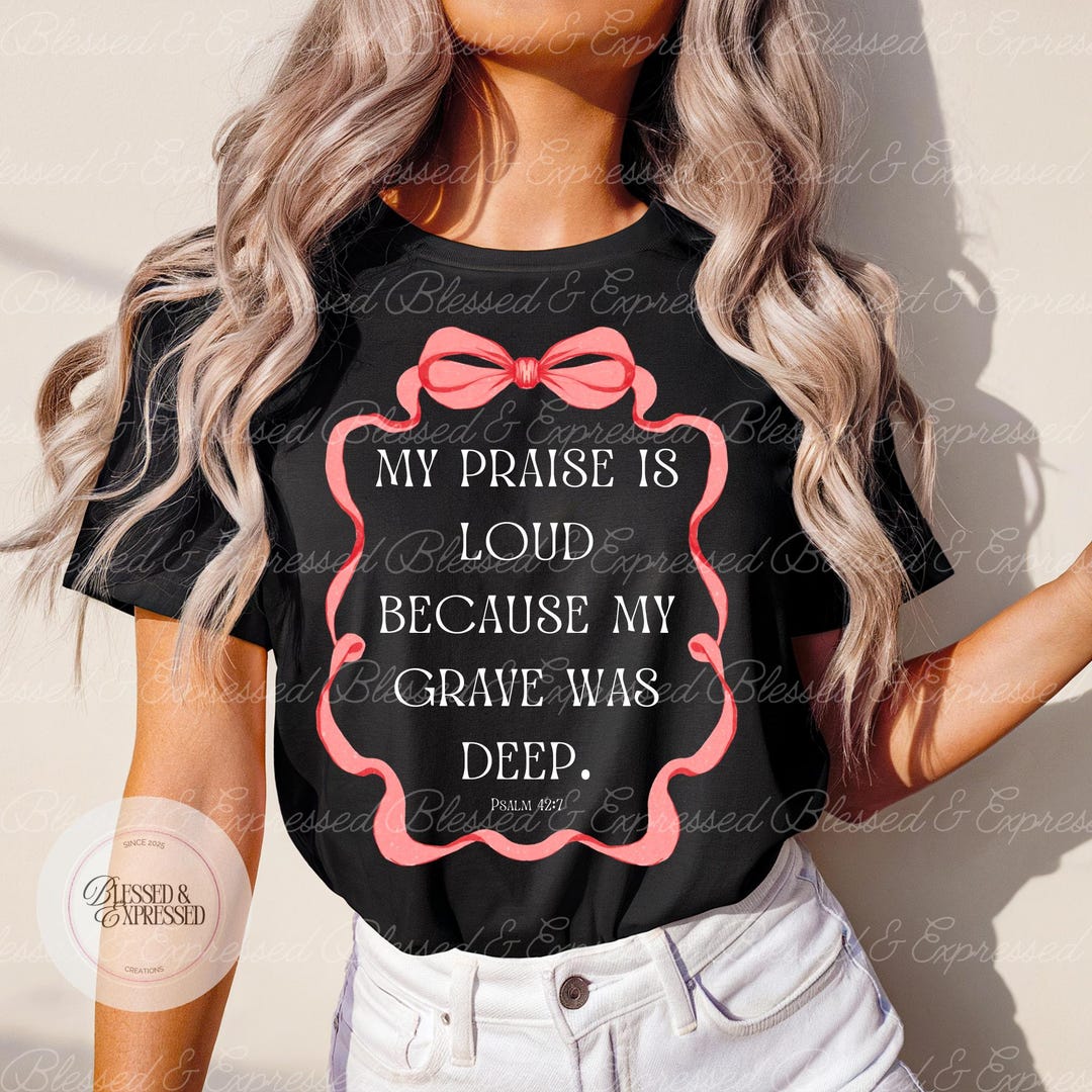 My Praise is Loud Because My Grave Was Deep Shirt | Christian T-shirt ...