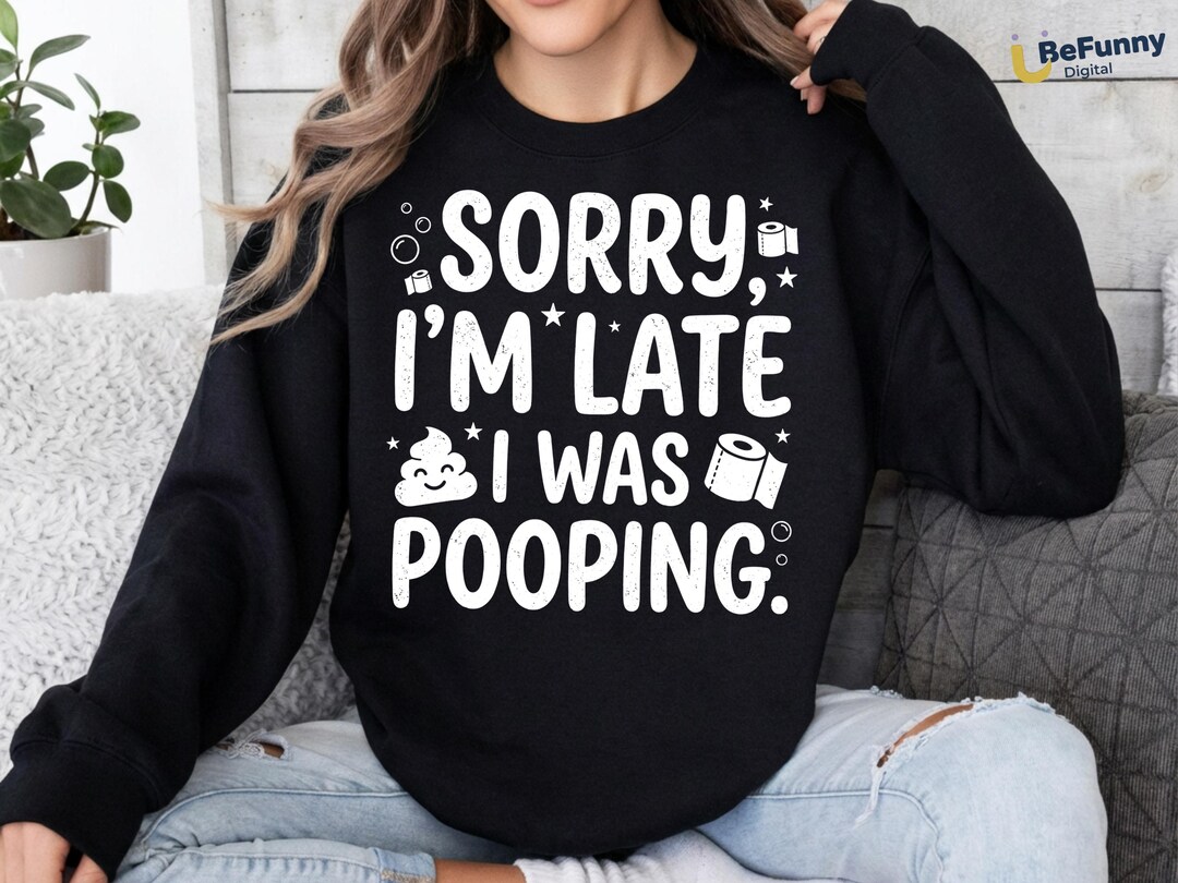 Sorry I'm Late I Was Pooping Shirt PNG SVG ,funny Sarcastic Quote Png ...